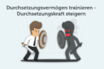 Durchsetzungsvermögen verbessern: 6 Tipps