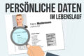 Persönliche Daten im Lebenslauf: Reihenfolge & Pflicht