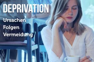 Deprivation: Bedeutsamen Mangel erkennen und vermeiden