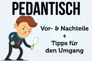 Pedantisch: Bedeutung, Merkmale + Vorteile von Pedanten